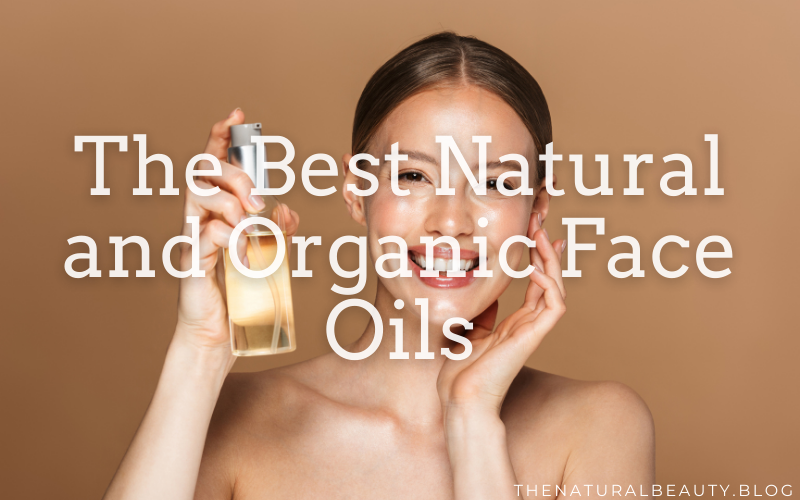 Best Natural and Organic Face Oils 2025 | The Natural Beauty Blog